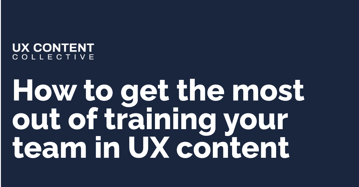 How to get the most out of training your team • UX Content Collective